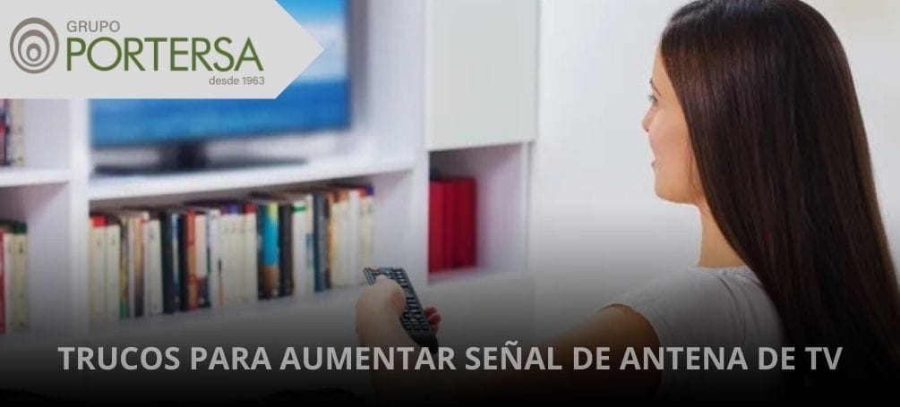 Trucos para aumentar señal antena TV | Grupo Portersa Trucos para aumentar señal antena TV | Grupo Portersa